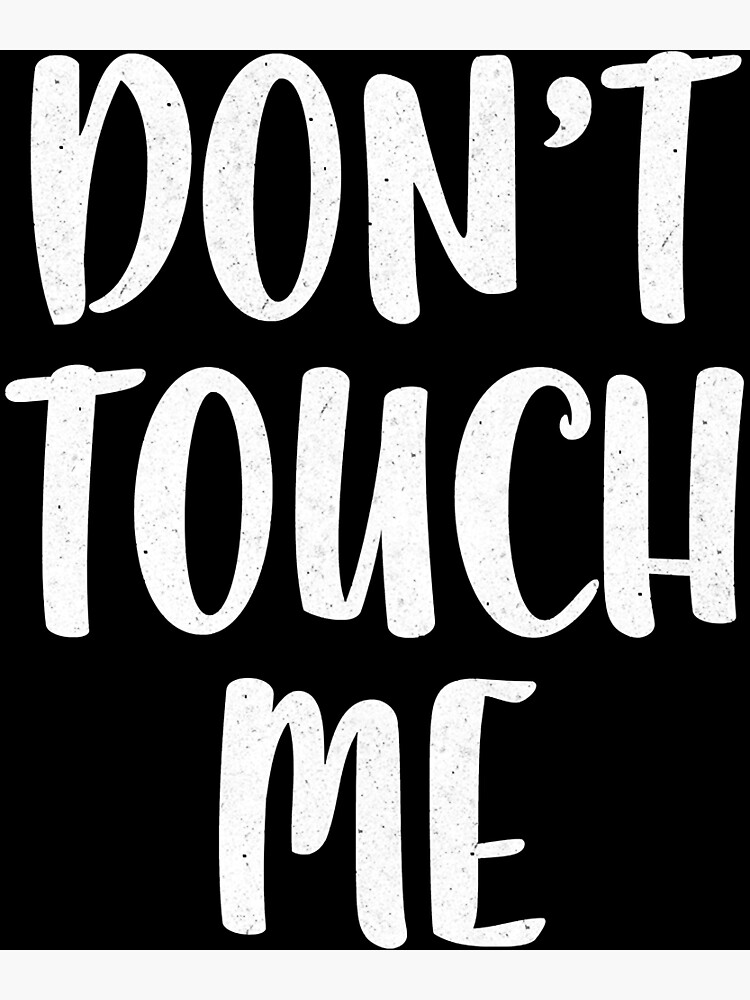 Dont Touch Me Poster For Sale By Lexiejast Redbubble