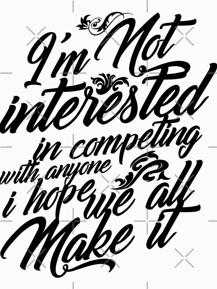 "I'm Not Interested in Competing Hope We All Make It" T-shirt for Sale ...