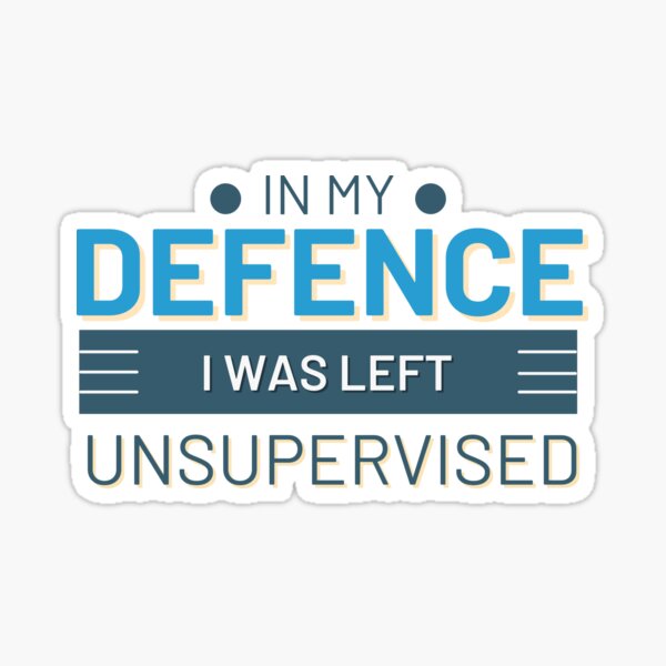 "In My Defence I Was Left Unsupervised " Sticker by StickersByCoff ...