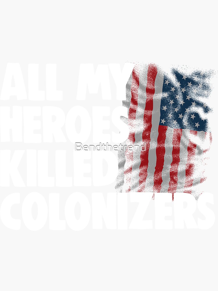 "All My Heroes Killed Colonizers" Sticker by Bendthetrend | Redbubble