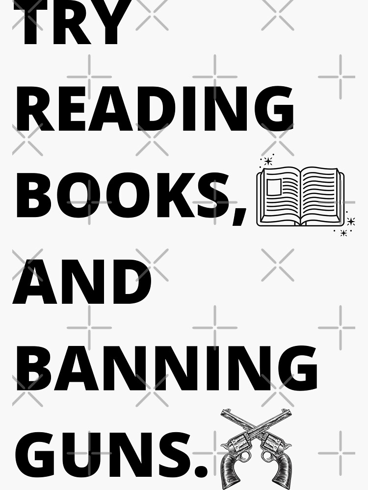 "try reading books and banning guns essential," Sticker for Sale by ...