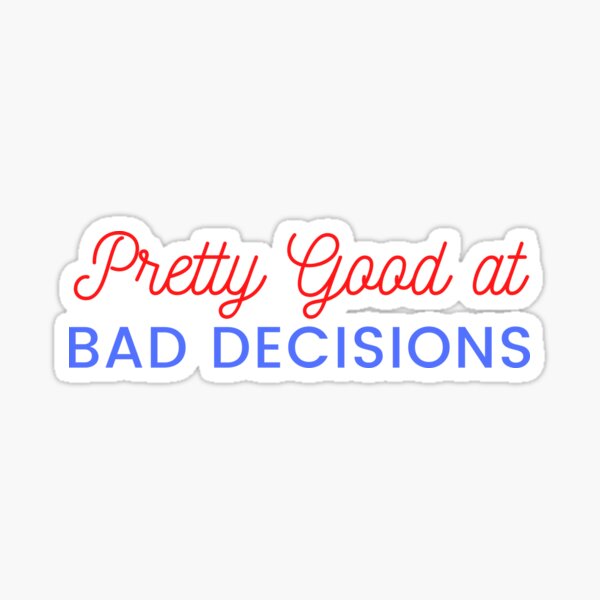 "Pretty Good at Bad Decisions" Sticker for Sale by takipepper | Redbubble