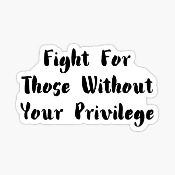 "Fight For Those Without Your Privilege" Sticker by Abdeeshop | Redbubble