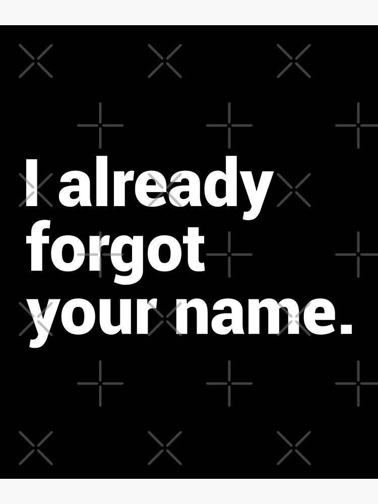 "I Already Forgot Your Name - Funny Ex" Poster by drakouv | Redbubble