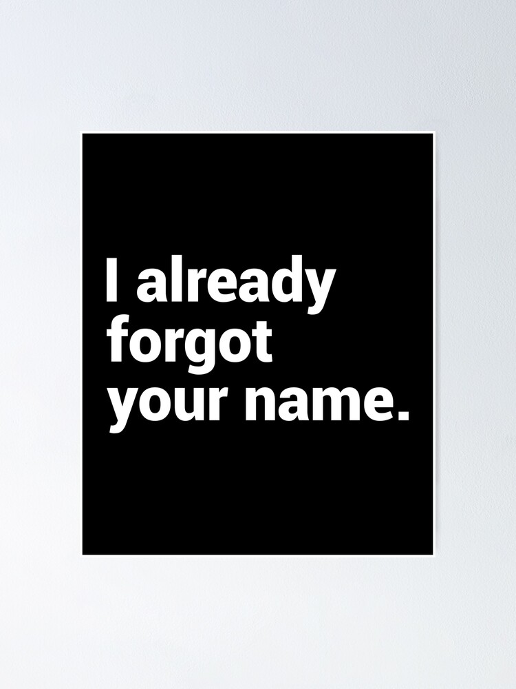 "I Already Forgot Your Name - Funny Ex" Poster by drakouv | Redbubble
