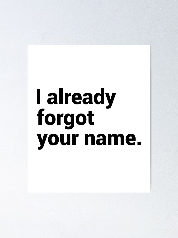 "I Already Forgot Your Name - Funny Ex" Poster for Sale by drakouv ...