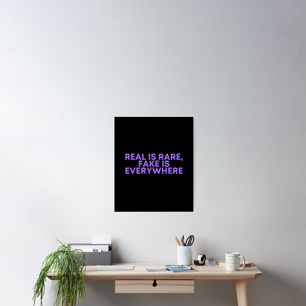 "Real Is Rare Fake Is Everywhere" Poster by uranus-art | Redbubble