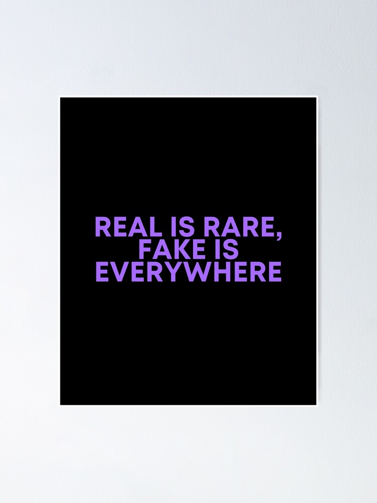 "Real Is Rare Fake Is Everywhere" Poster by uranus-art | Redbubble