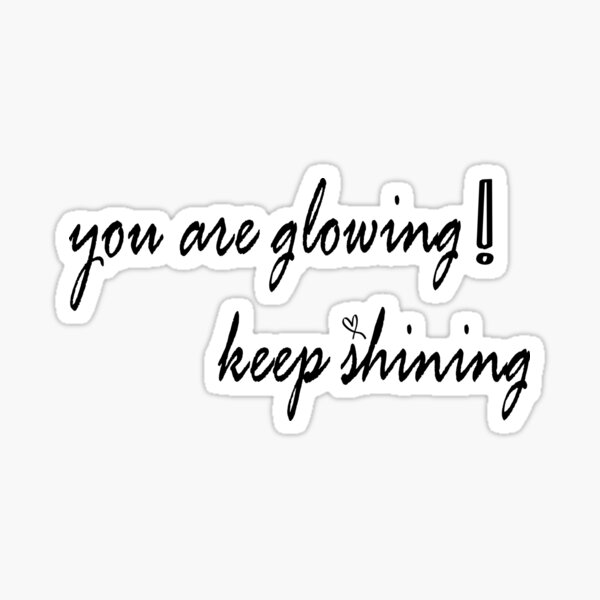 "you are glowing keep shining" Sticker by BeaaastDSN | Redbubble