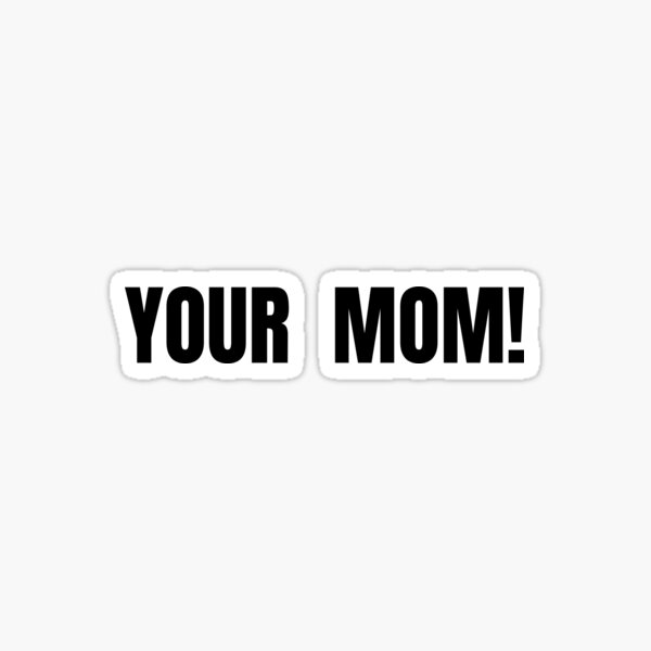 "Your Mom!" Sticker by FunnyD3sign | Redbubble