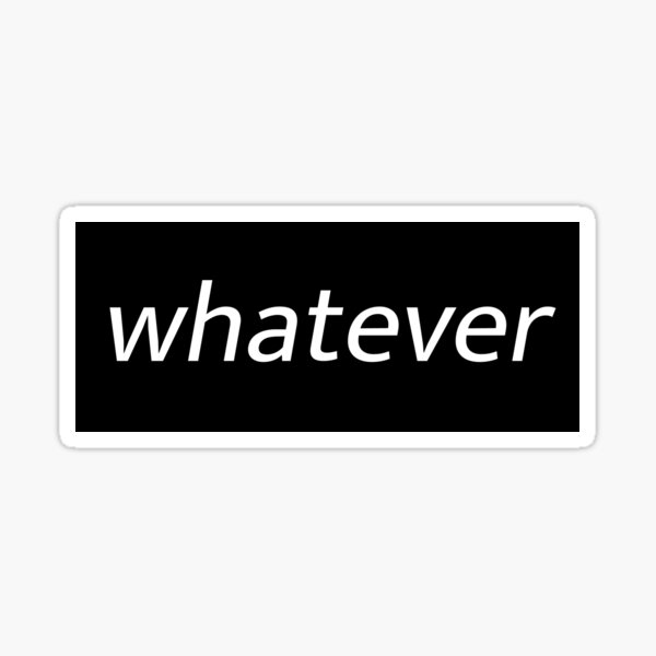 "whatever" Sticker for Sale by CuttlefishCo | Redbubble