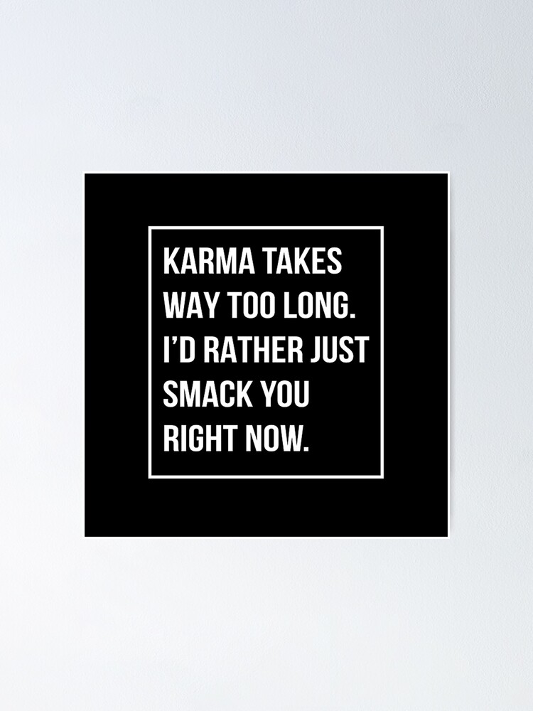 "karma takes way too long sarcastic karma saying" Poster for Sale by ...
