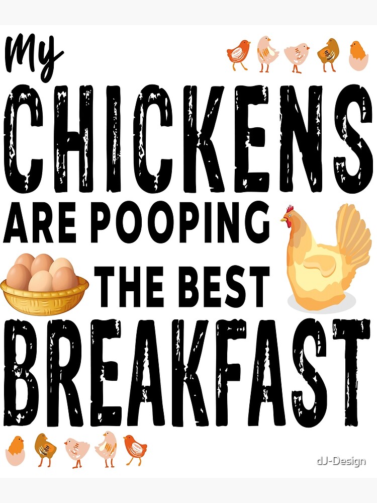 "My chickens are pooping the best breakfast" Poster for Sale by dJ ...