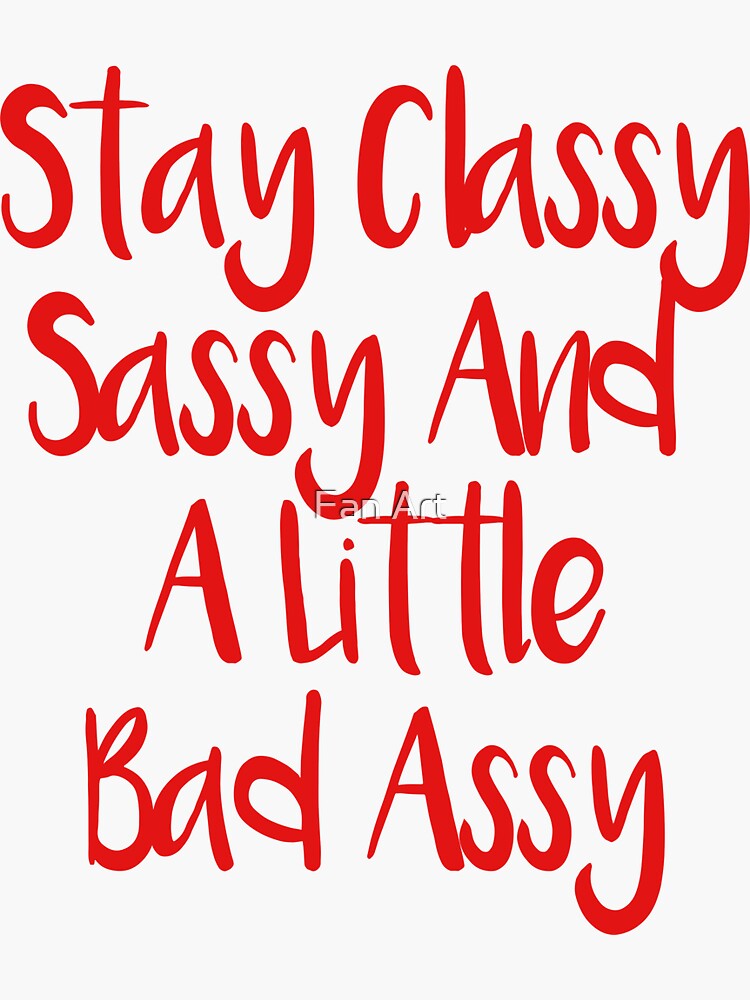 "Stay Classy Sassy & A Little Bad Assy Funny Joke Quote" Sticker by ...