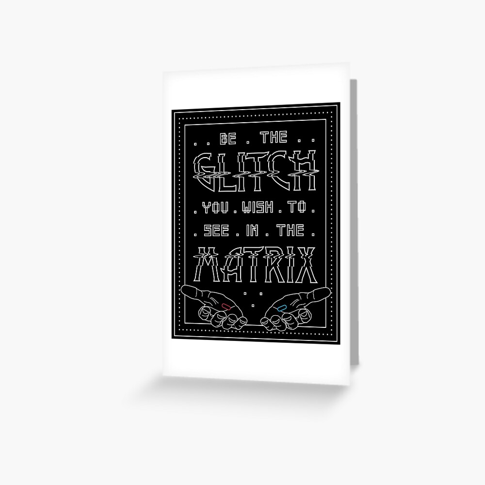 "Be The Glitch You Wish To See In The Matrix" Greeting Card by ...