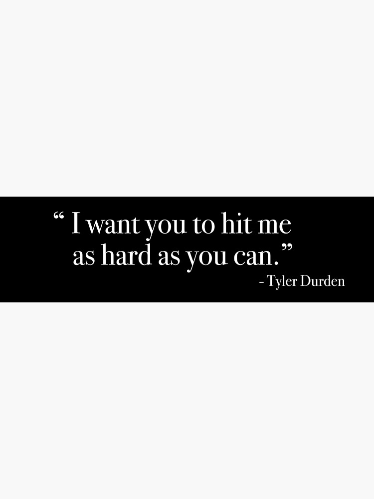 "Tyler Durden " I want you to hit me as hard as you can." Quote, from ...