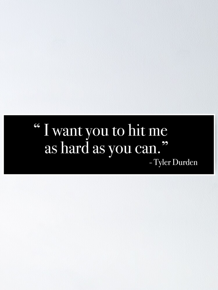"Tyler Durden " I want you to hit me as hard as you can." Quote, from ...