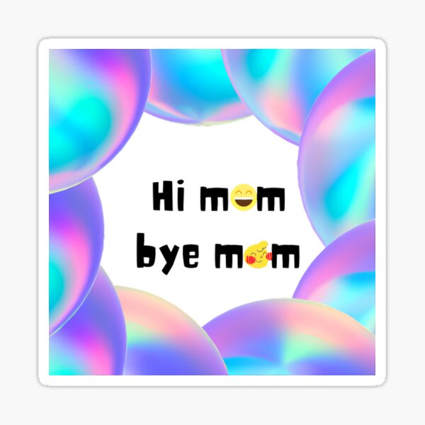 "Hi mom bye mom " Sticker by Zuhaarts143 | Redbubble
