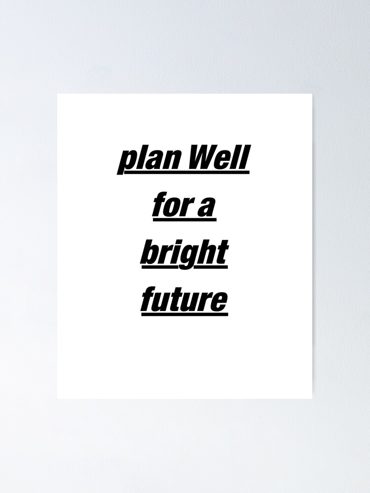 "Plan well for a bright future " Poster for Sale by AmrMohamedAbde ...