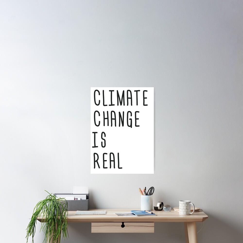 "Climate change is real" Poster by KerrisClothes | Redbubble