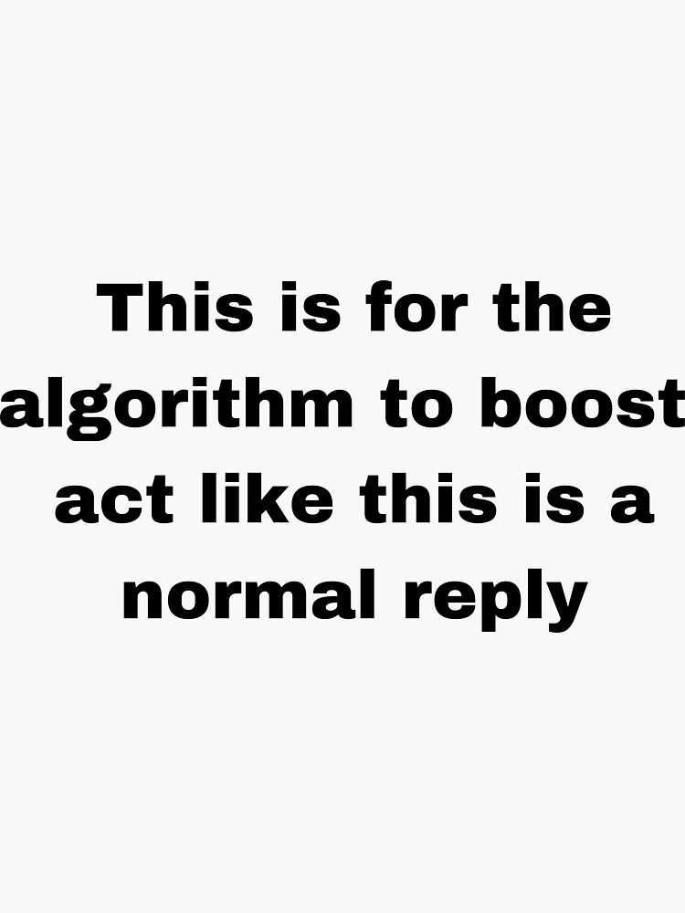 "this is for the algorithm to boost act like this is a normal reply ...