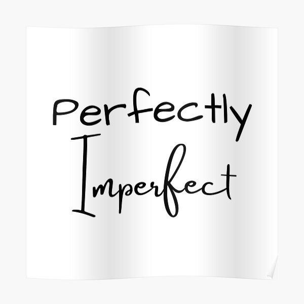 "Perfectly Imperfect" Poster for Sale by Treasure-Art | Redbubble