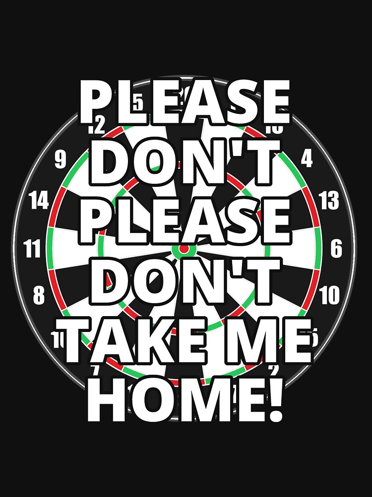 "Please don't take me home darts slogan" T-shirt for Sale by ...
