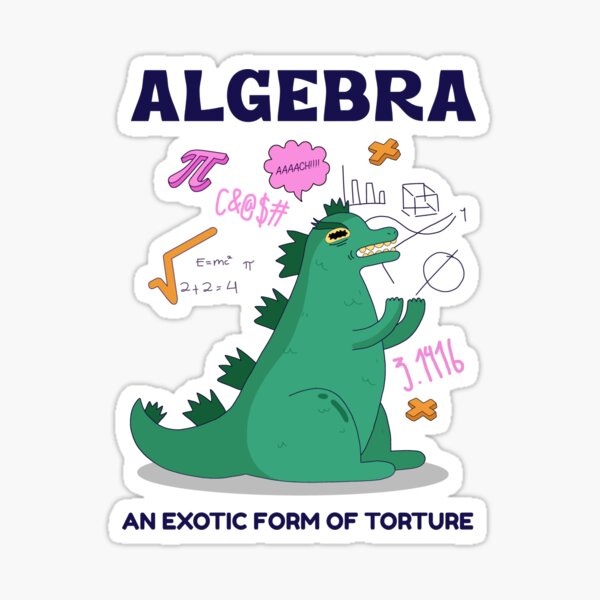 "Algebra an exotic form of torture - funny math " Sticker by ...