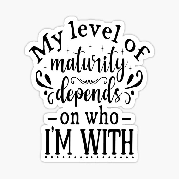 " My level of maturity depends" Sticker by Emmmastore | Redbubble