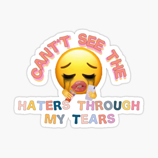 "Cant see the haters through my tears" Sticker for Sale by Smoothie ...