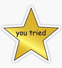 You Tried Stickers | Redbubble