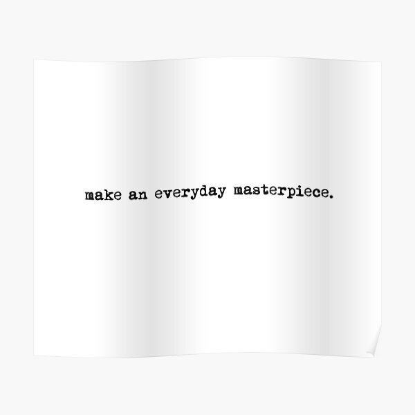 "make and everyday masterpiece" Poster for Sale by klous | Redbubble
