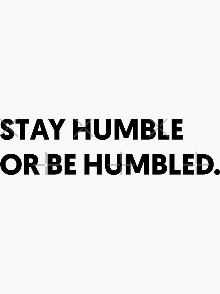 "Stay Humble Or Be Humbled | Funny Quotes " Sticker by The-AQ-Store ...