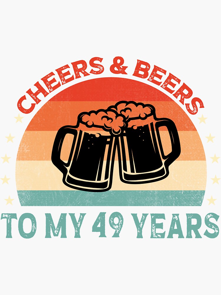 "cheers and beers to my 49 years,49 years old birthday funny gift ...