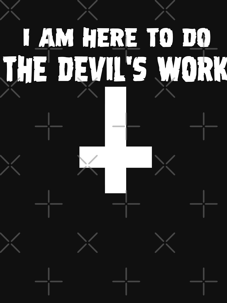 "I Am Here To Do The Devil's Work" Essential T-Shirt for Sale by ...