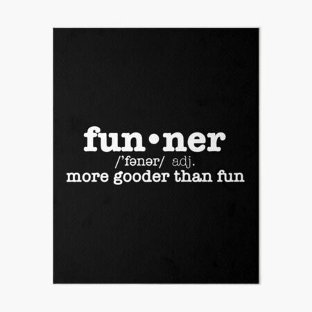 "Funner - More Gooder Than Fun Funniest Definition" Art Board Print by ...