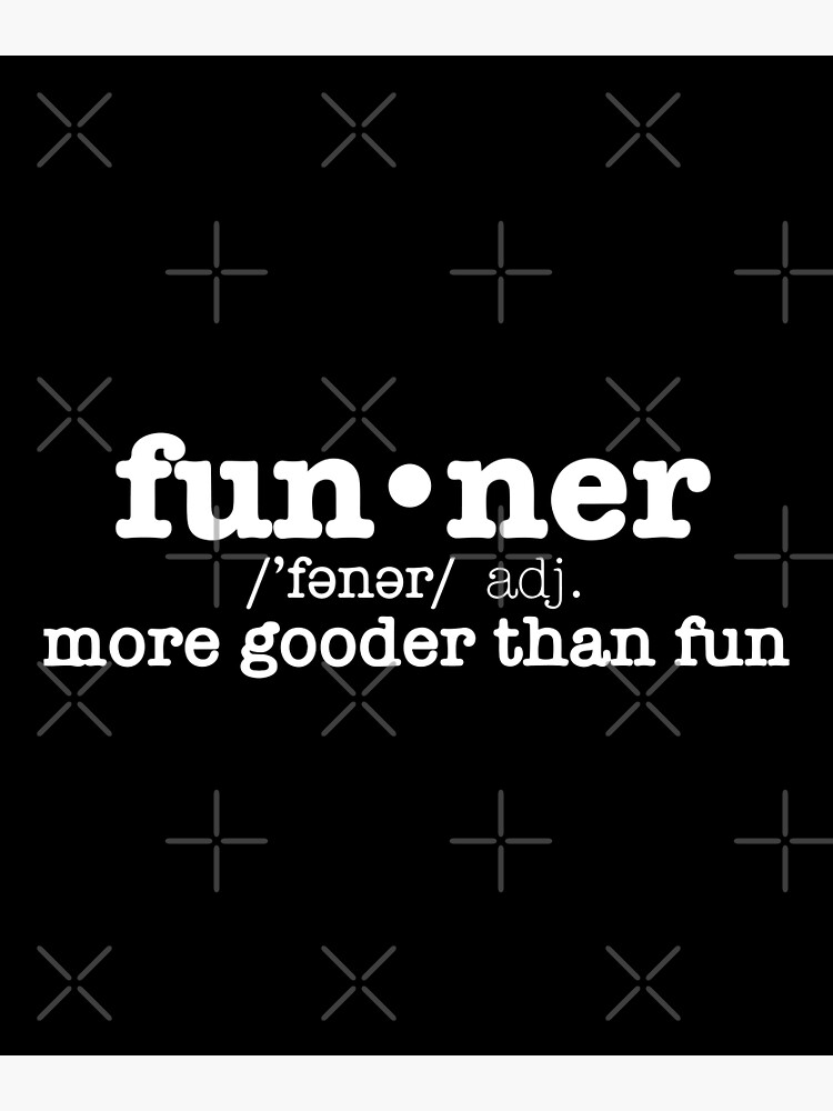 "Funner - More Gooder Than Fun Funniest Definition" Poster by ...