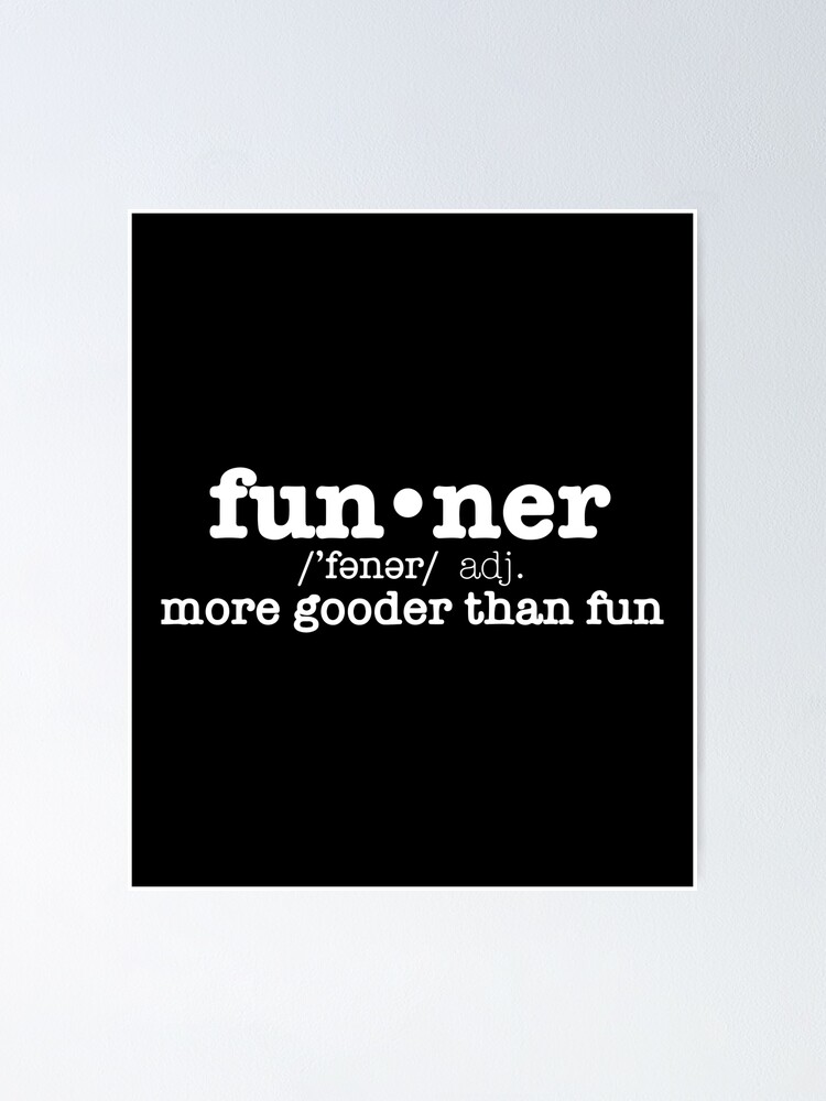 "Funner - More Gooder Than Fun Funniest Definition" Poster by ...