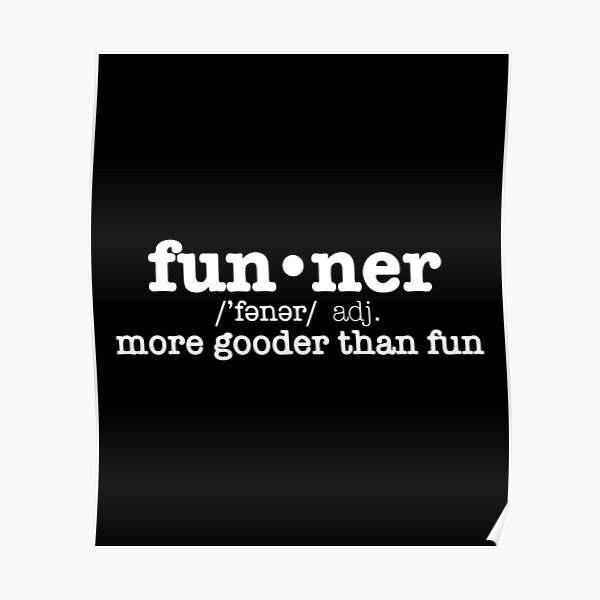 "Funner - More Gooder Than Fun Funniest Definition" Poster by ...