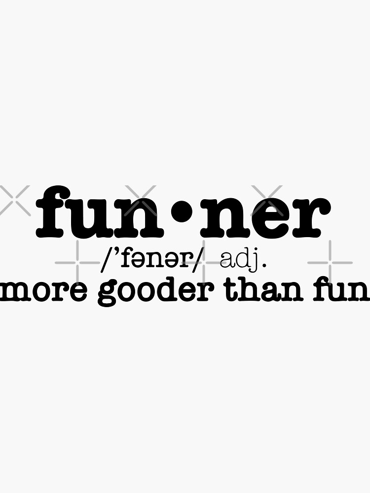 "Funner - More Gooder Than Fun Funniest Definition" Sticker by ...