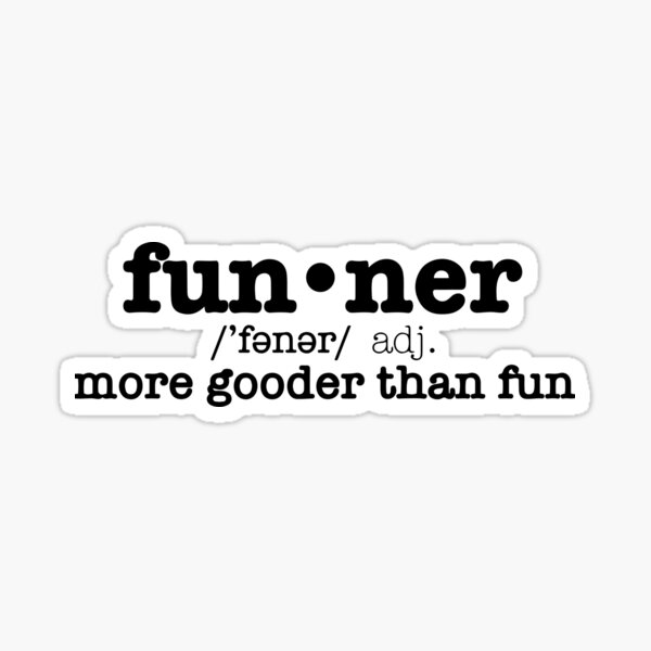 "Funner - More Gooder Than Fun Funniest Definition" Sticker by ...