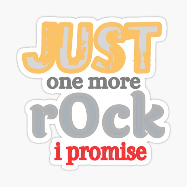 "just one more rock i promise rocks" Sticker by madaraxdherna | Redbubble