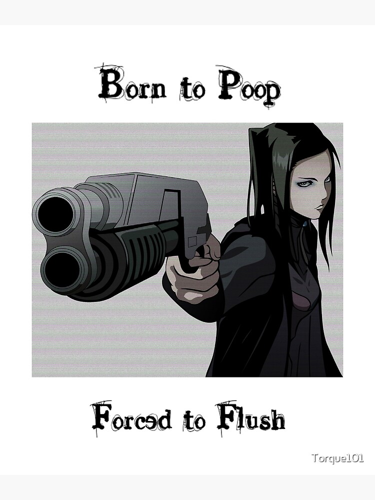 "Born to Poop. Forced to Flush. " Poster for Sale by Torque101 | Redbubble