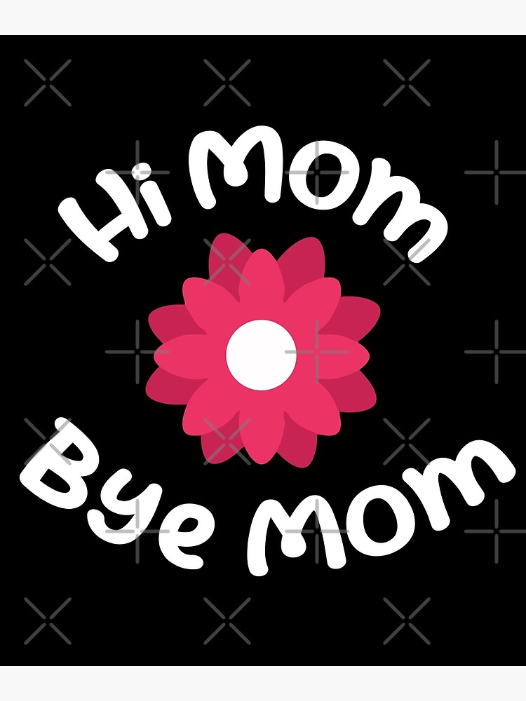 "Hi Mom Bye Mom" Poster for Sale by Sadil | Redbubble