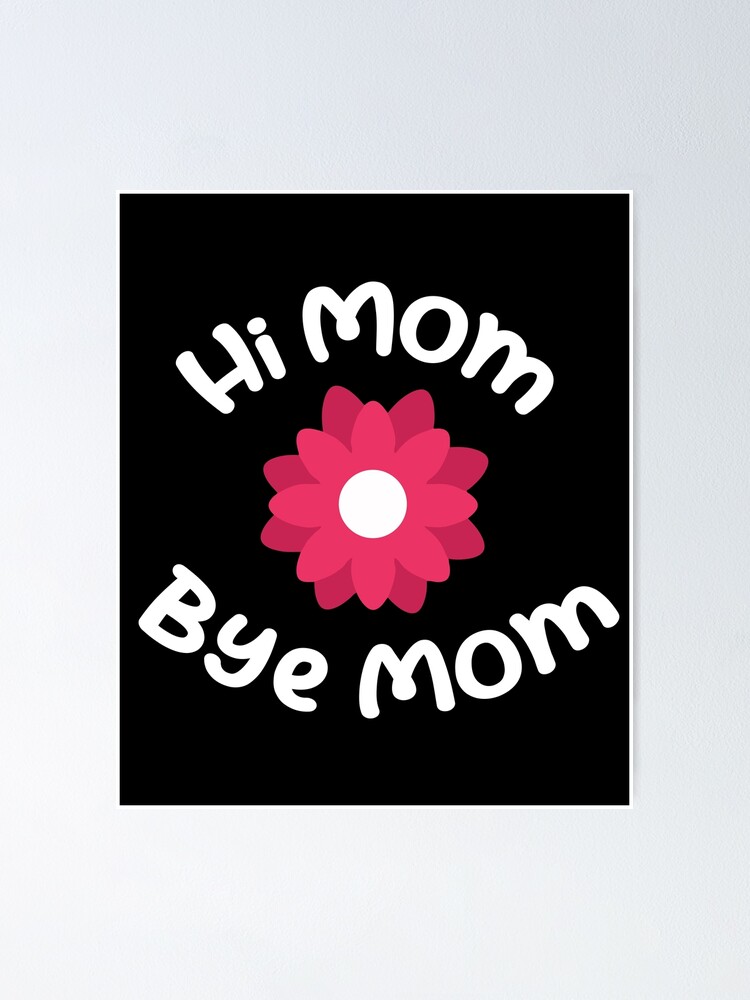 "Hi Mom Bye Mom" Poster for Sale by Sadil | Redbubble