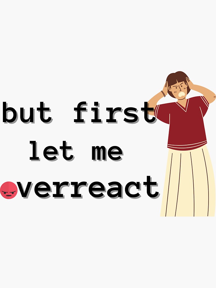 "but first let me overreact - funny quotes " Sticker by AdelAou | Redbubble