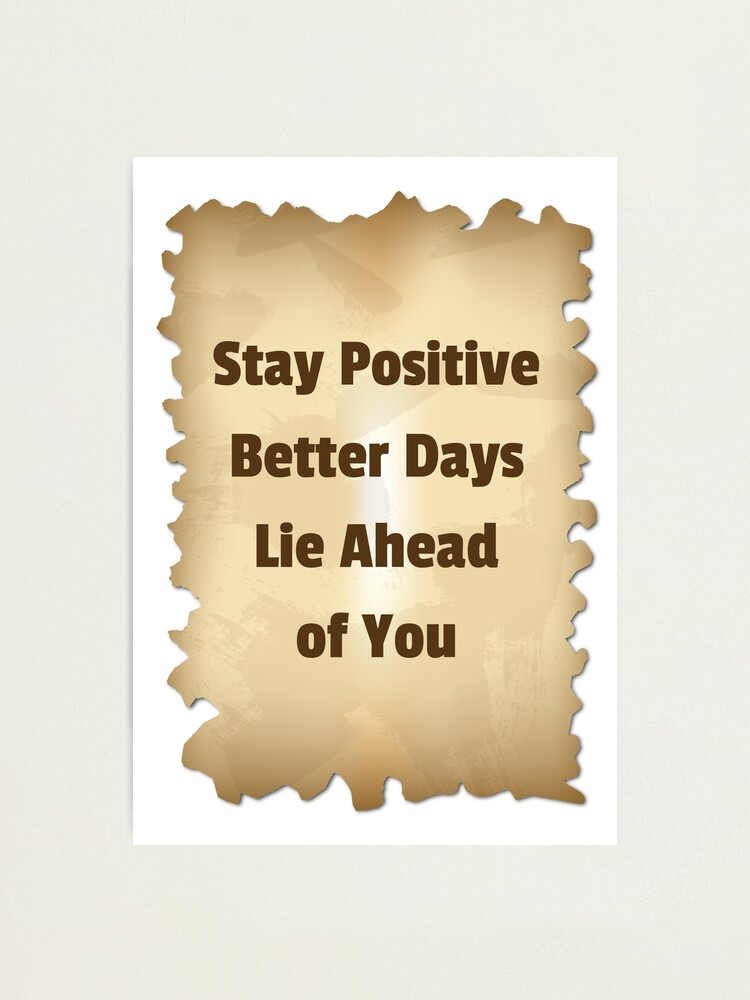 "Bleiben Sie positiv - bessere Tage stehen bevor" Fotodruck von ...