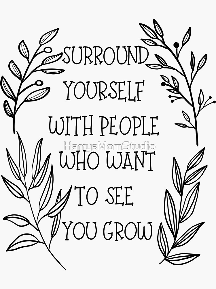 "Surround Yourself With People Who Want To See You Grow Inspirational ...