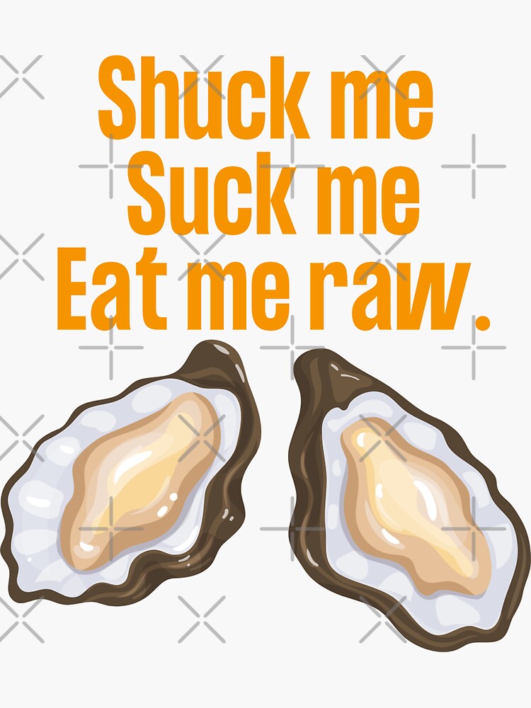 "Shuck me, suck me, eat me raw." Sticker for Sale by Pstawicki | Redbubble
