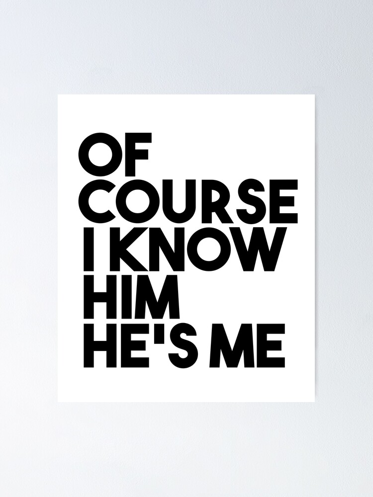 "Of Course I Know Him He's Me Funny Memes" Poster for Sale by Fleyshop ...